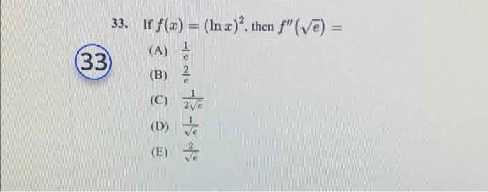 Solved 33. If f(x)=(lnx)2, then f′′(e)= (A) e1 (B) e2 (C) | Chegg.com