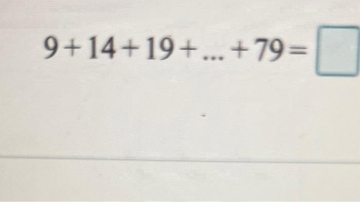 Solved 9+14+19+…+79= | Chegg.com
