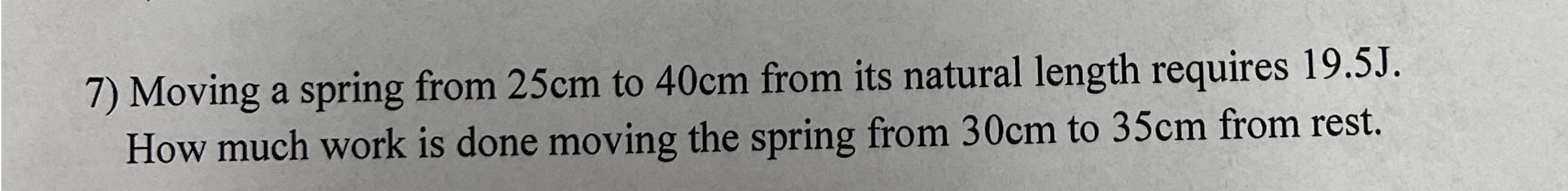 Solved Moving a spring from 25cm ﻿to 40cm ﻿from its natural | Chegg.com