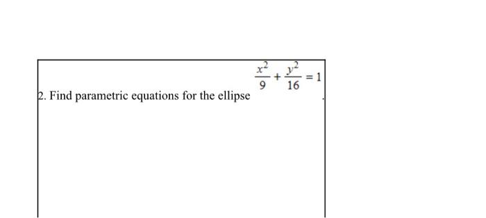 Solved 2. Find parametric equations for the ellipse | Chegg.com