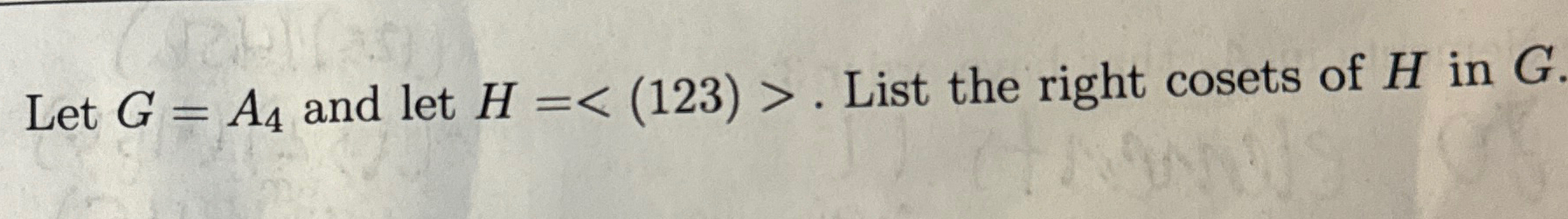 Solved Let G=A4 ﻿and let H= . ﻿List the right cosets | Chegg.com