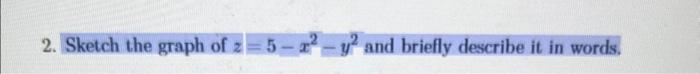 Solved 2. Sketch the graph of z=5−x2−y2 and briefly describe | Chegg.com Solved 2. Sketch the graph of z=5−x2−y2 and briefly describe | Chegg.com