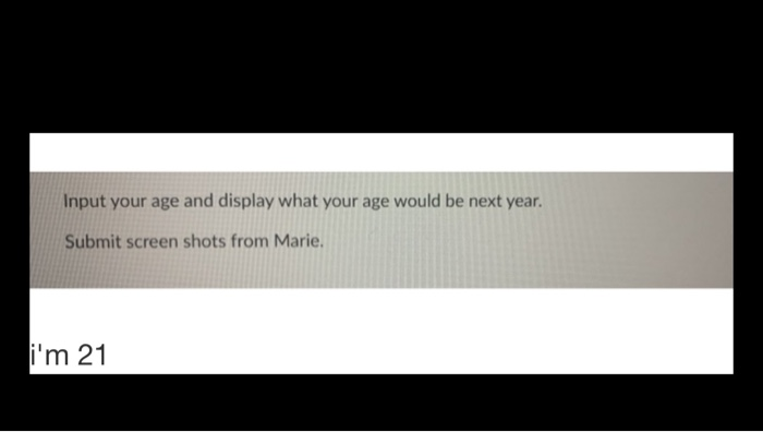 Solved Input your age and display what your age would be | Chegg.com