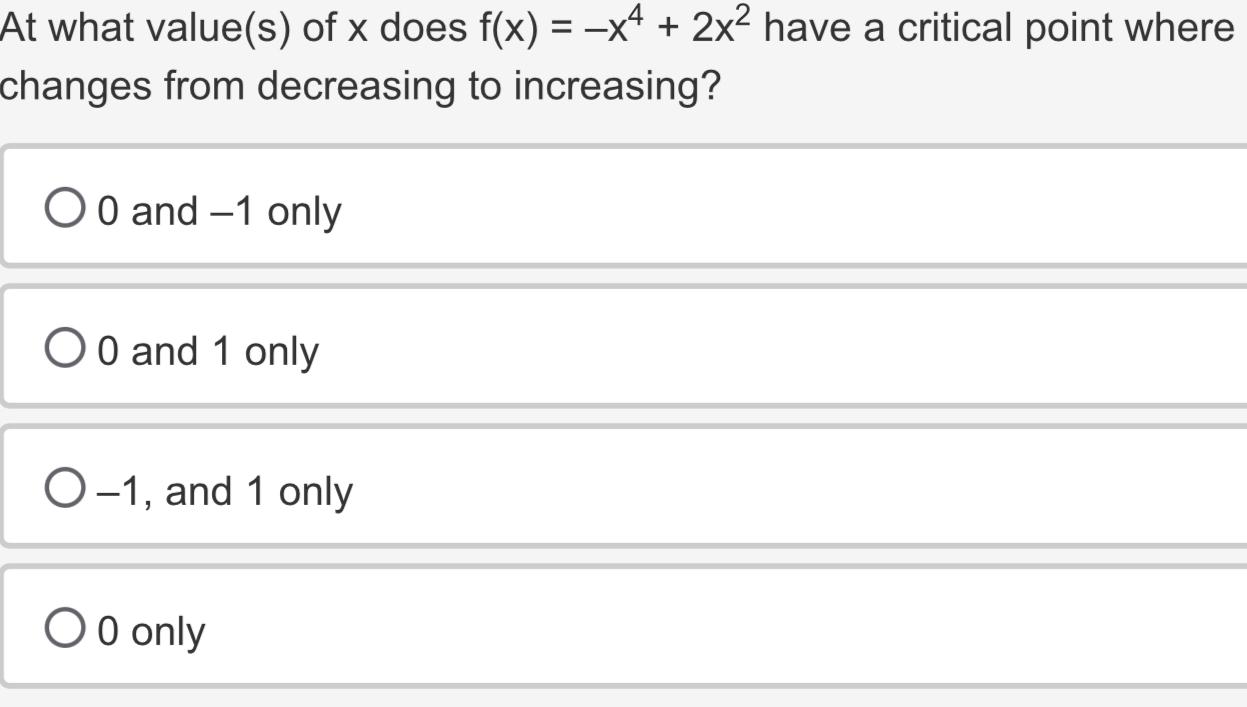 Solved At what value(s) ﻿of x ﻿does f(x)=-x4+2x2 ﻿have a | Chegg.com