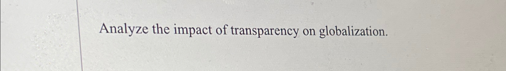 Solved Analyze the impact of transparency on globalization. | Chegg.com