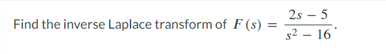 Solved Find the inverse Laplace transform of F(s)=2s-5s2-16. | Chegg.com