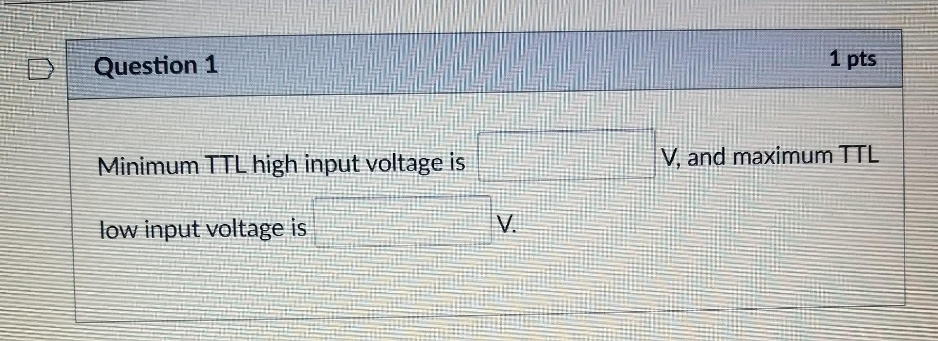 Solved Question 1 1 pts Minimum TTL high input voltage is V, | Chegg.com