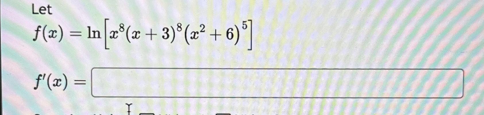 Solved Letf(x)=ln[x8(x+3)8(x2+6)5]f'(x)= | Chegg.com