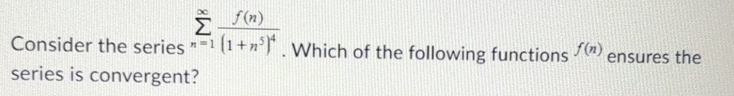 Consider the series ∑n=1∞f(n)(1+n5)4. ﻿Which of the | Chegg.com