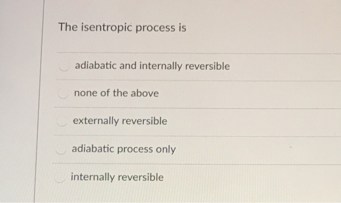 Solved The isentropic process is adiabatic and internally | Chegg.com