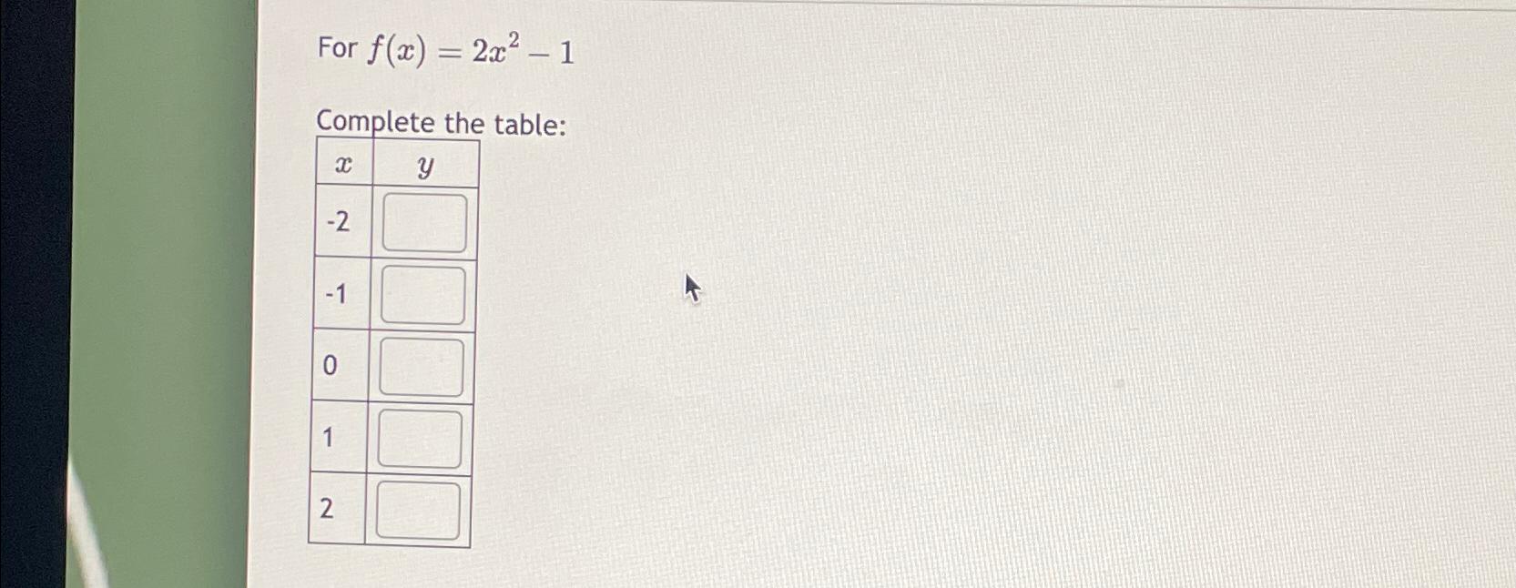 Solved For f(x)=2x2-1Complete the table:\table[[x,y | Chegg.com