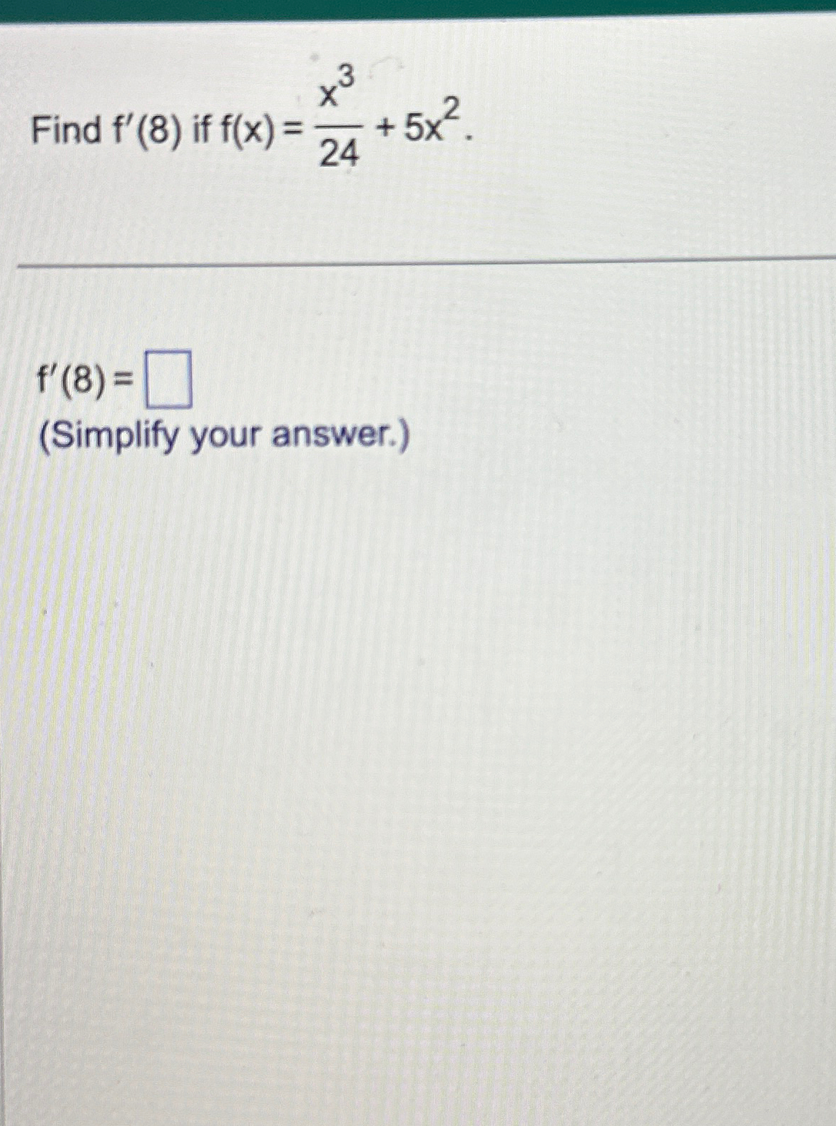 Solved Find f'(8) ﻿if f(x)=x324+5x2f'(8)=(Simplify your | Chegg.com