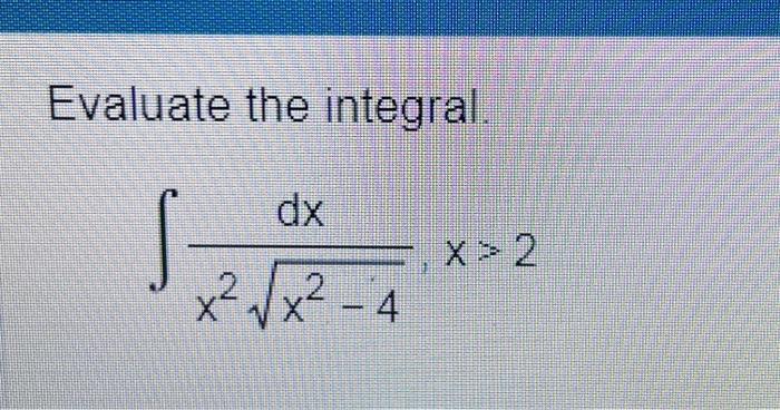 Solved Evaluate the integral. ∫x2x2−4dx,x>2 | Chegg.com