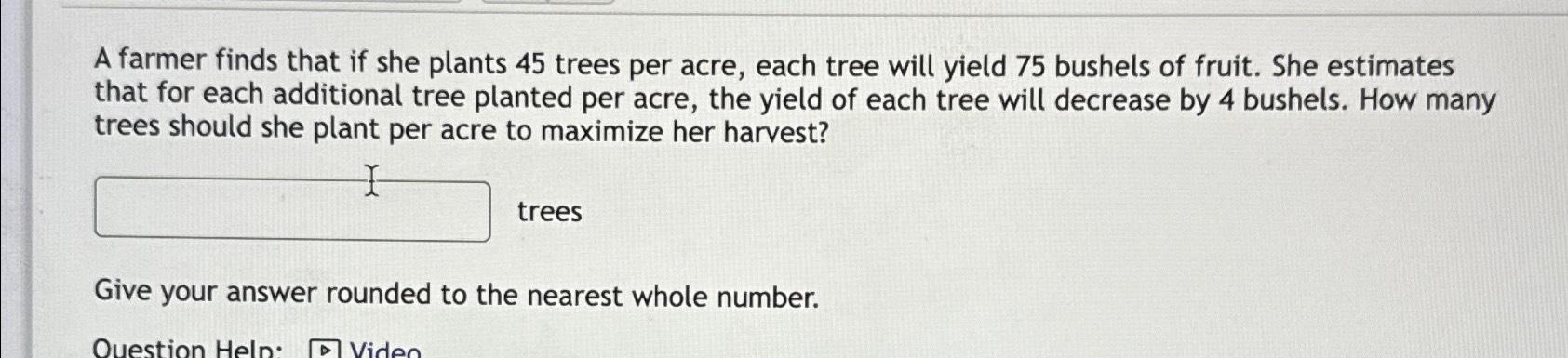 Solved A farmer finds that if she plants 45 ﻿trees per acre, | Chegg.com
