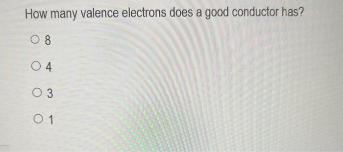 Solved How many valence electrons does a good conductor has? | Chegg.com