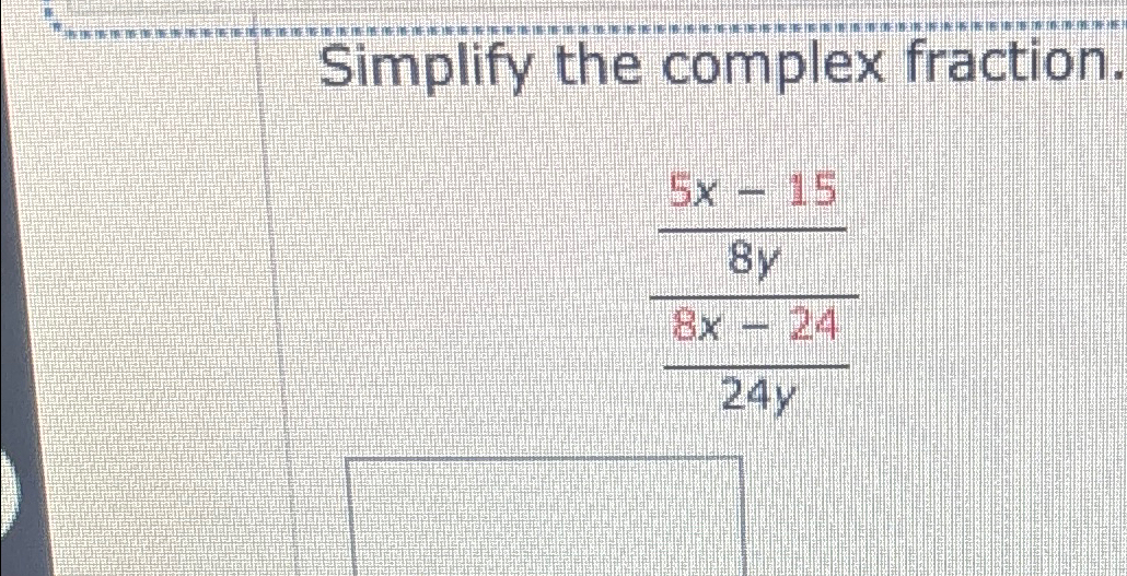 Solved Simplify the complex fraction.5x-158y8x-2424y | Chegg.com