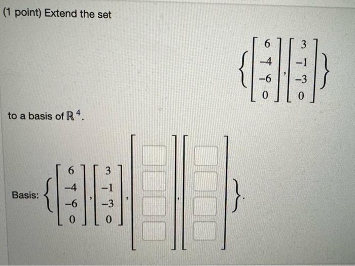 Solved (1 point) Extend the set ⎩⎨⎧⎣⎡6−4−60⎦⎤,⎣⎡3−1−30⎦⎤⎭⎬⎫ | Chegg.com