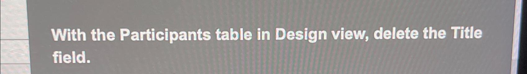 Solved With the Participants table in Design view, delete | Chegg.com
