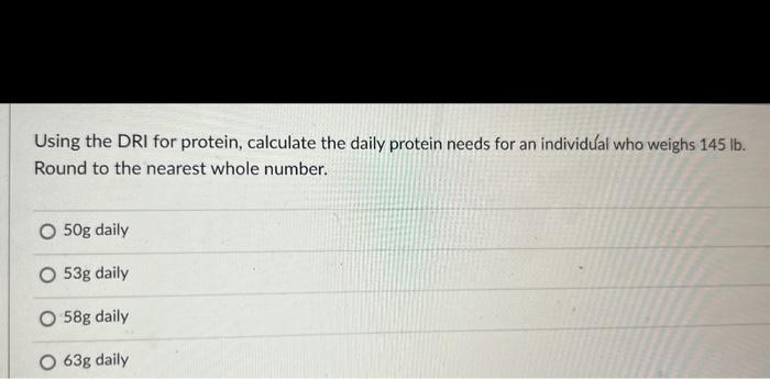 [Solved]: Using the DRI for protein, calculate the daily pr
