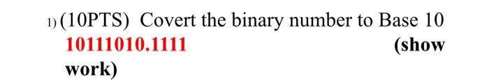 Solved 1) (10PTS) Covert the binary number to Base 10 (show | Chegg.com