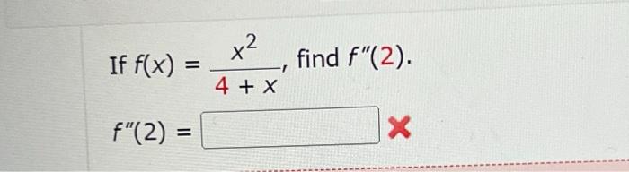 Solved If f(x) f"(2): = = x² 4 + X find f"(2). X | Chegg.com