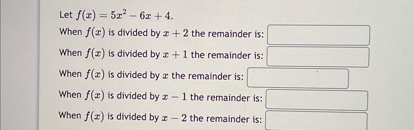 Solved Let f(x)=5x2-6x+4.When f(x) is divided by x+2 the | Chegg.com Solved Let f(x)=5x2-6x+4.When f(x) is divided by x+2 the | Chegg.com