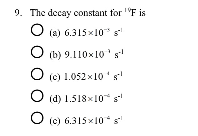 Solved 9. The decay constant for 19F is O (a) 6.315x10-? s? | Chegg.com