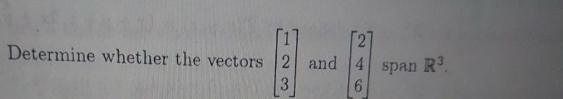 Solved Determine whether the vectors [123] ﻿and [246] ﻿span | Chegg.com
