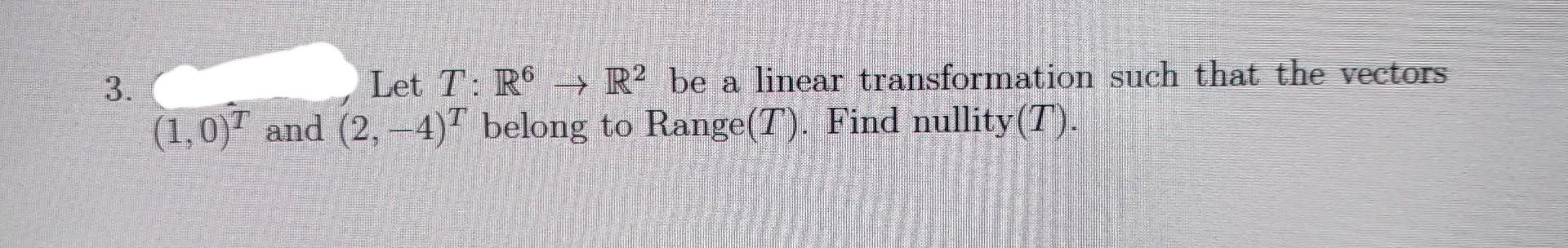 Solved 3. Let T:R6→R2 be a linear transformation such that | Chegg.com