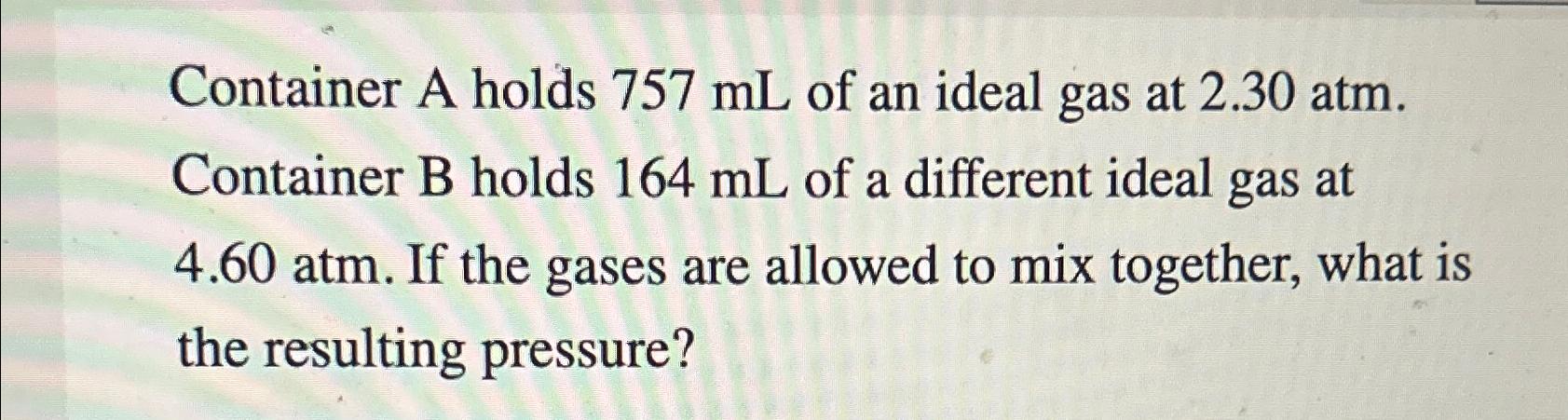 Solved Container A holds 757mL ﻿of an ideal gas at 2.30atm. | Chegg.com