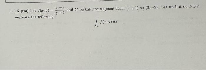 Solved 1. (5 pts) Let f(x,y)=y+5x−1 and C be the line | Chegg.com Solved 1. (5 pts) Let f(x,y)=y+5x−1 and C be the line | Chegg.com