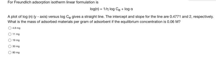 Solved For Freundlich adsorption isotherm linear formulation | Chegg.com