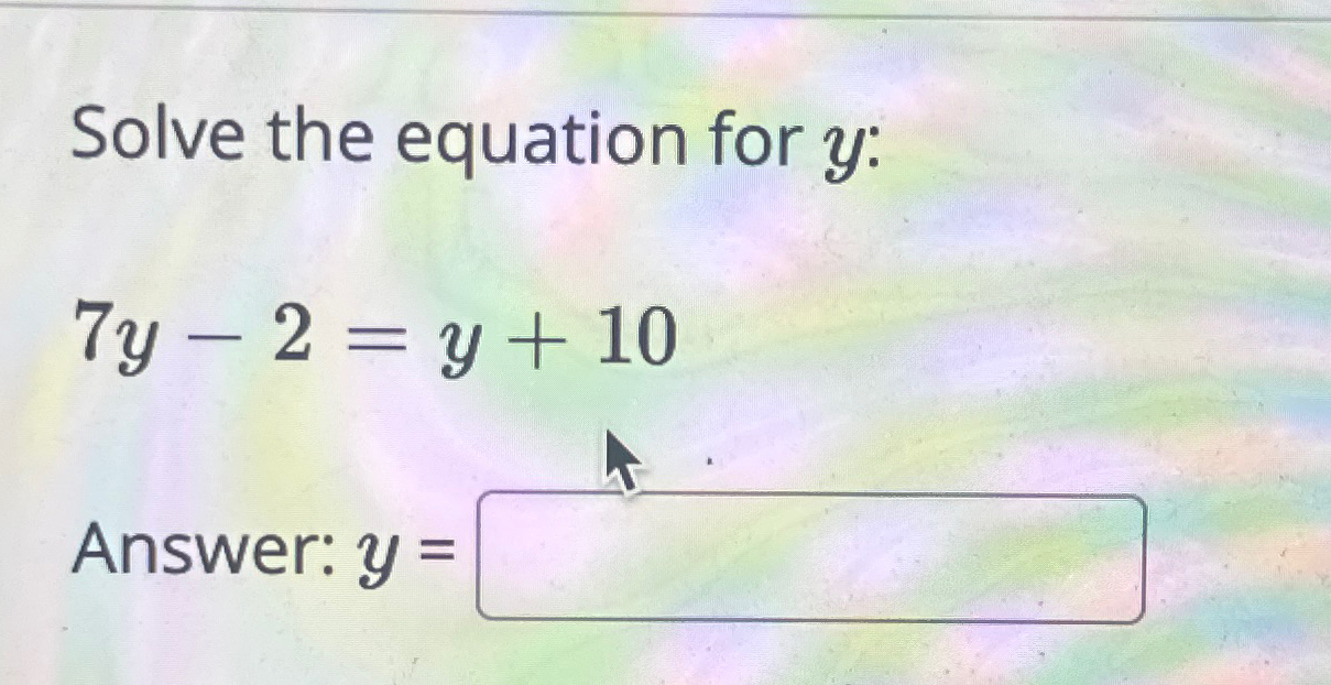 Solved Solve the equation for y ﻿:7y-2=y+10Answer: y= | Chegg.com