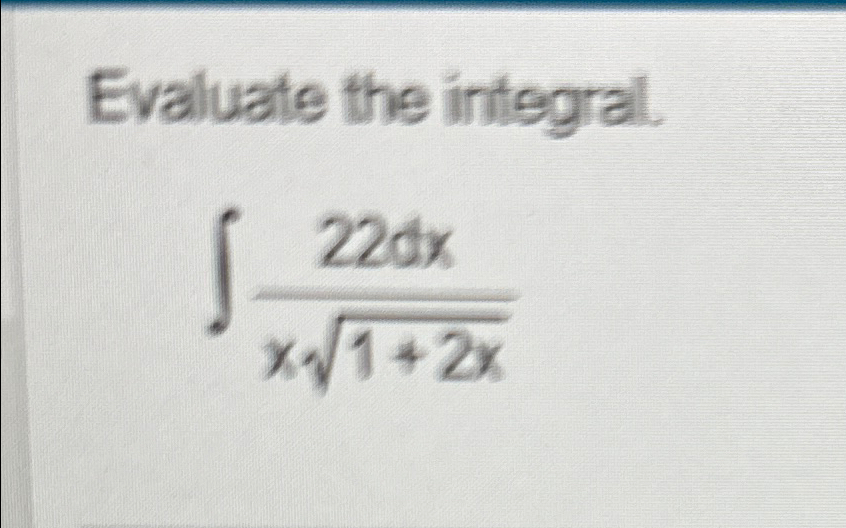 Solved Evaluate the integral.∫﻿﻿22dxx1+2x2 | Chegg.com