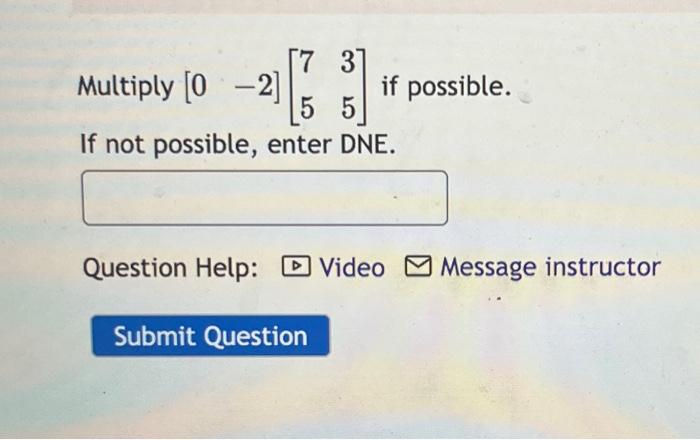 Solved [7 3] Multiply [0 -2] 21 [13] 55] If not possible, | Chegg.com