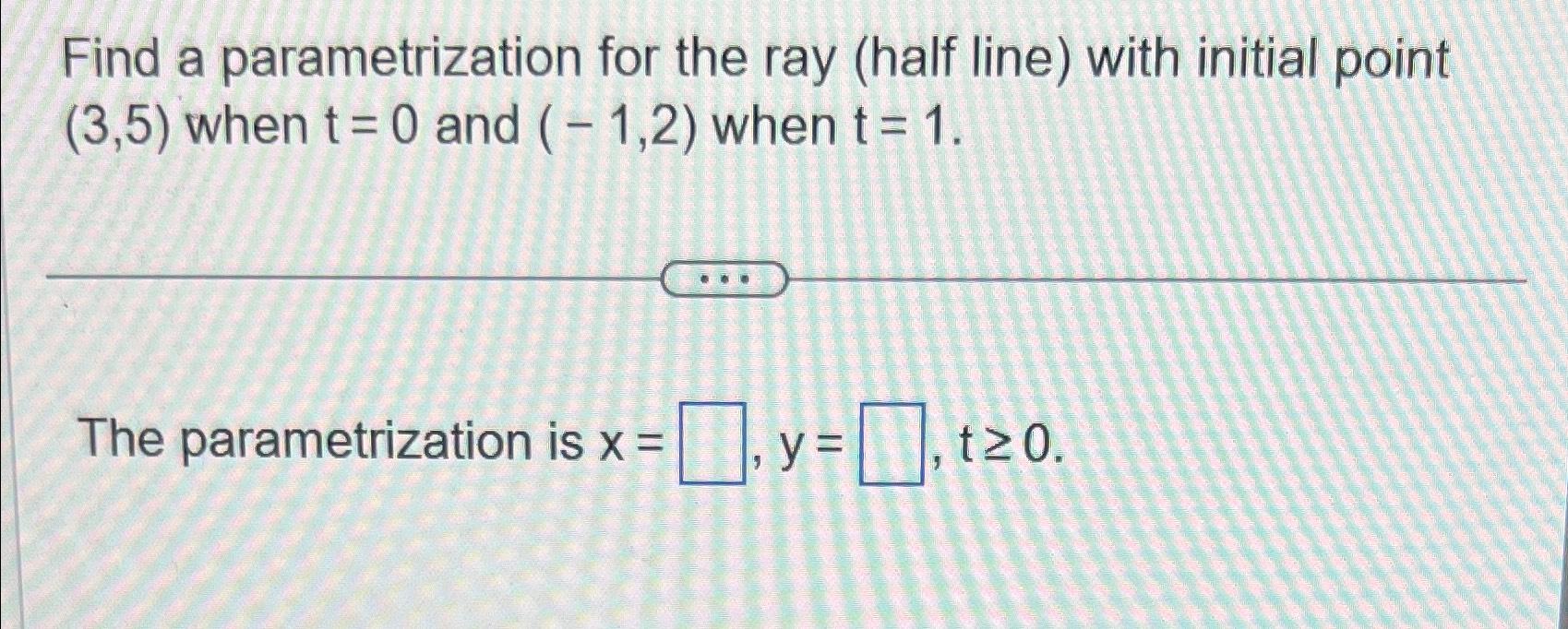 Solved Find a parametrization for the ray (half line) ﻿with | Chegg.com