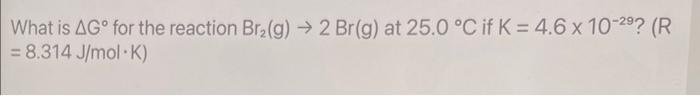 Solved What is ΔG∘ for the reaction Br2( g)→2Br(g) at 25.0∘C | Chegg.com