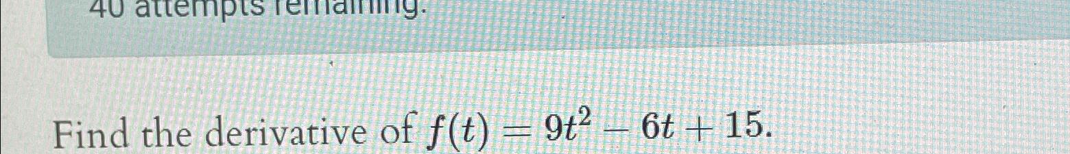 Solved Find the derivative of f(t)=9t2-6t+15 | Chegg.com