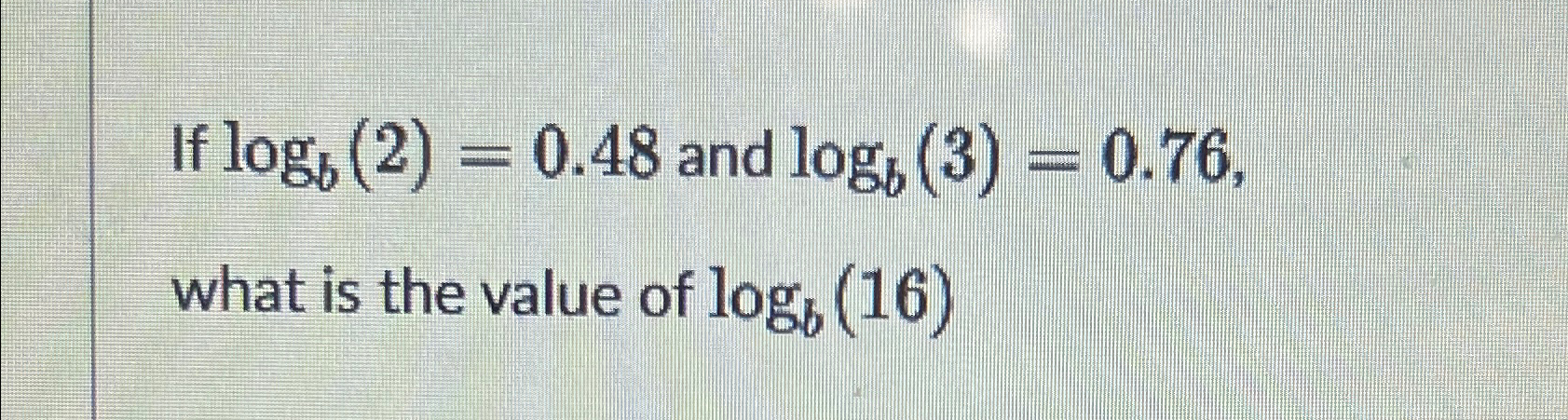 Solved If logb(2)=0.48 ﻿and logb(3)=0.76 ﻿what is the value | Chegg.com