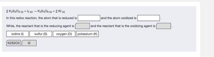 Solved 2 K2S2O3 (s) + 126 KqS406 (8) +2 K1(s) In this redox | Chegg.com