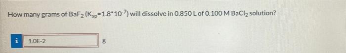 Solved How many grams of BaF2 (Ksp=1.8*10-2) will dissolve | Chegg.com