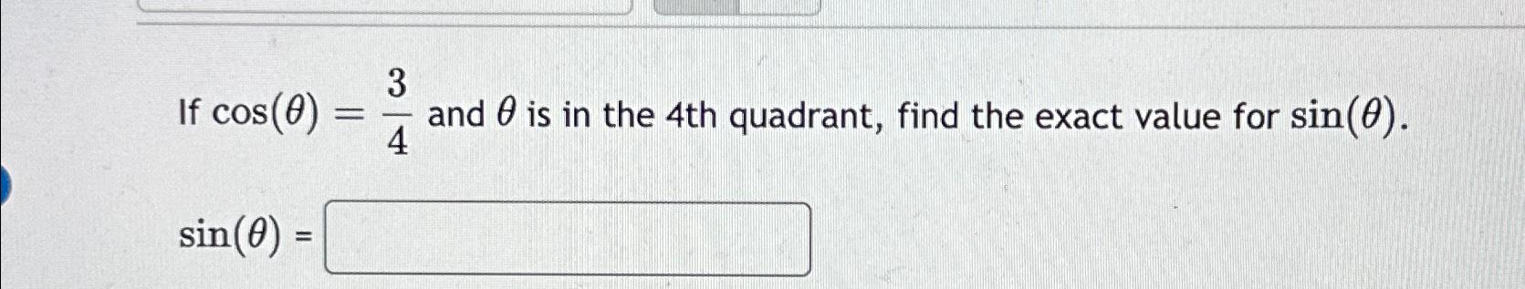 Solved If cos(θ)=34 ﻿and θ ﻿is in the 4 ﻿th quadrant, find | Chegg.com