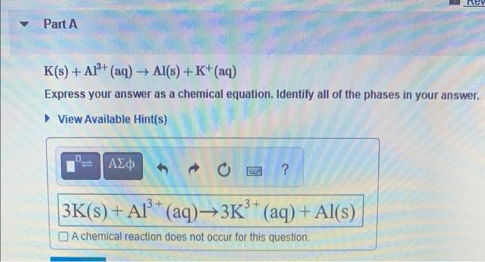 Solved K(s)+Al3+(aq)→Al(s)+K+(aq) Express your answer as a | Chegg.com