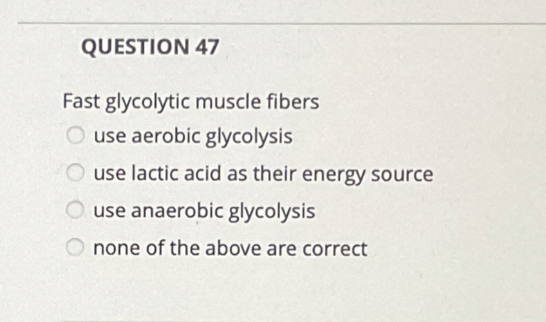 Solved QUESTION 47Fast glycolytic muscle fibersuse aerobic | Chegg.com