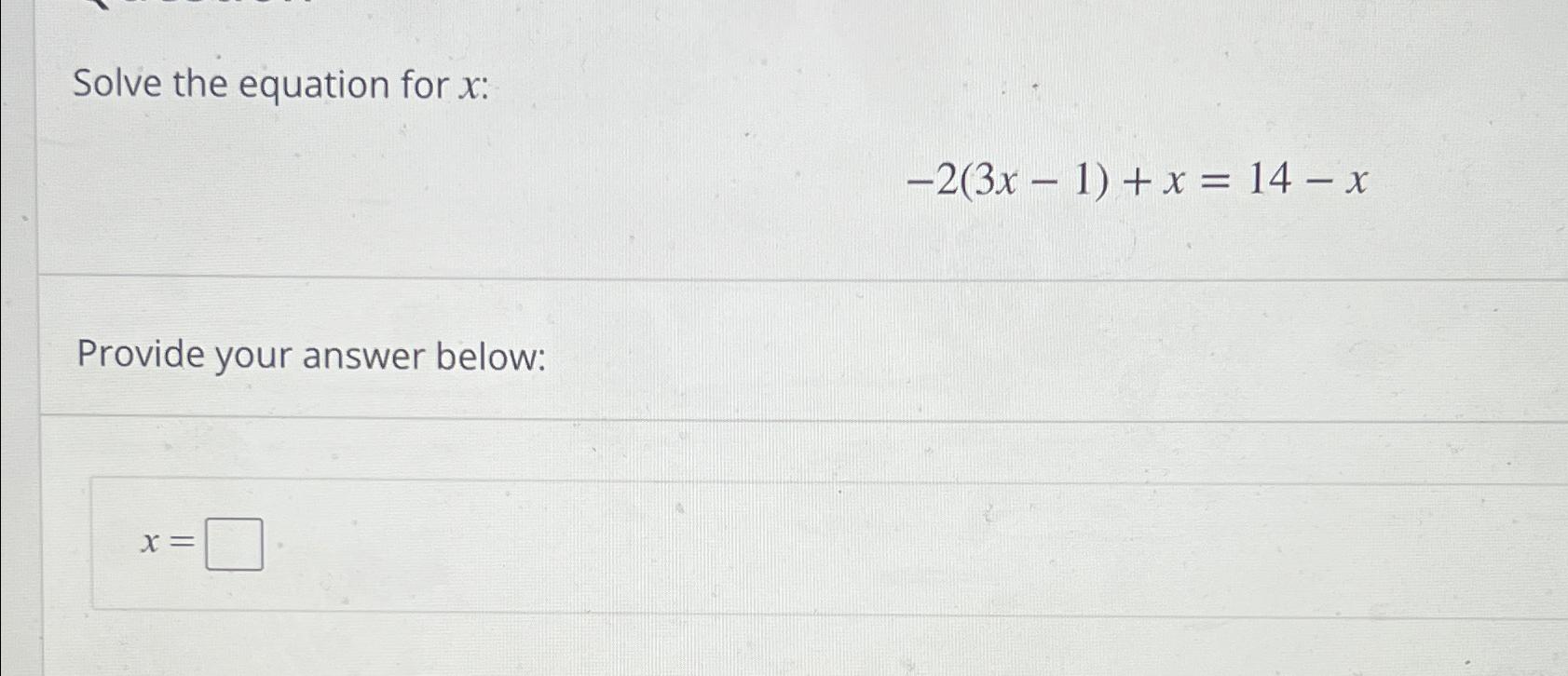 Solved Solve the equation for x ﻿:-2(3x-1)+x=14-xProvide | Chegg.com