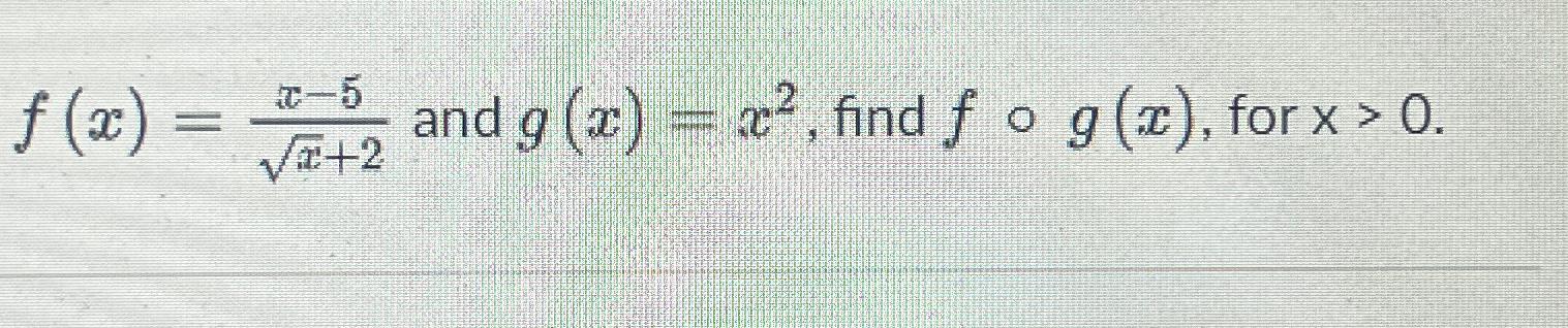 Solved f(x)=x-5x2+2 ﻿and g(x)=x2, ﻿find f@g(x), ﻿for x>0 | Chegg.com