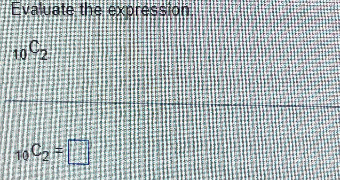 Solved Evaluate the expression.?10C2?10C2= | Chegg.com