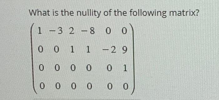 Solved What is the nullity of the following matrix? | Chegg.com