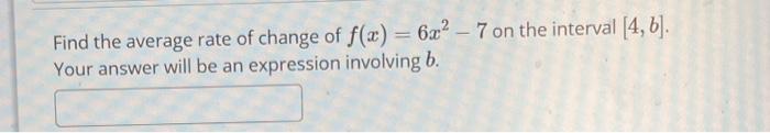 Solved Find the average rate of change of f(x)=6x2−7 on the | Chegg.com