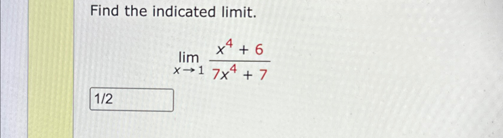 Solved Find the indicated limit.limx→1x4+67x4+7 | Chegg.com